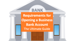 Requirements for Opening a Business Bank Account: The Ultimate Guide ...